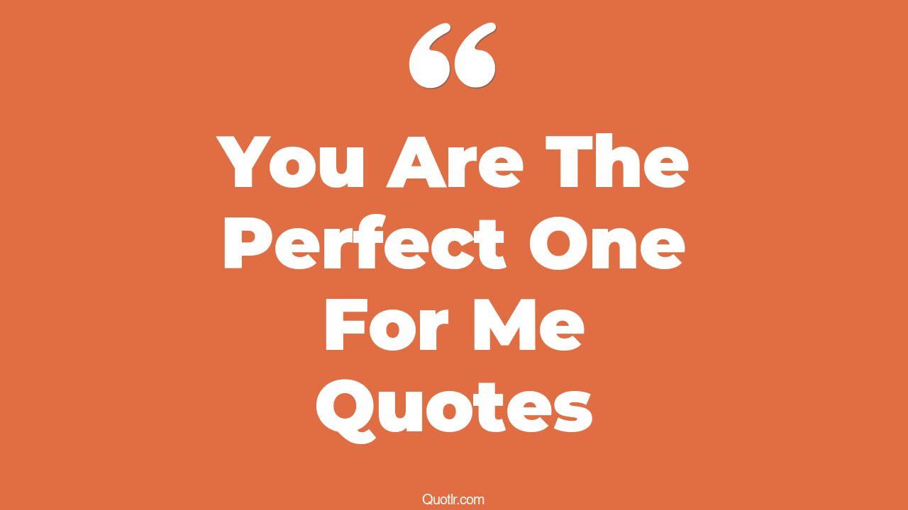 8 Gorgeous You Are The Perfect One For Me Quotes (finding the perfect ...