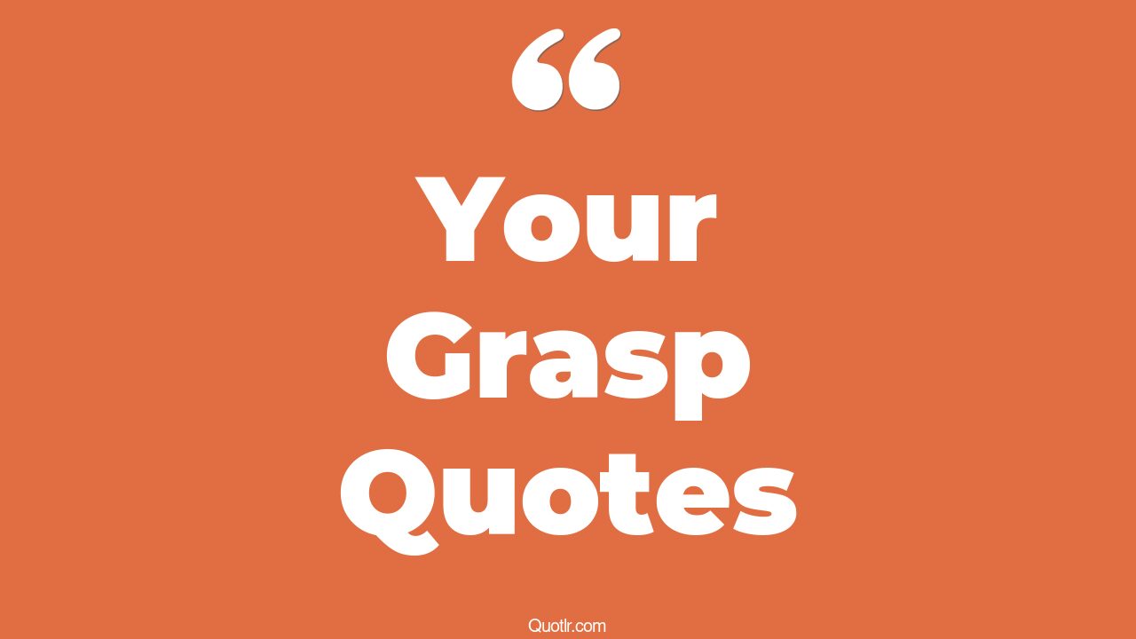 95 Bashful Your Grasp Quotes (your grasp of the obvious is inspiring ...