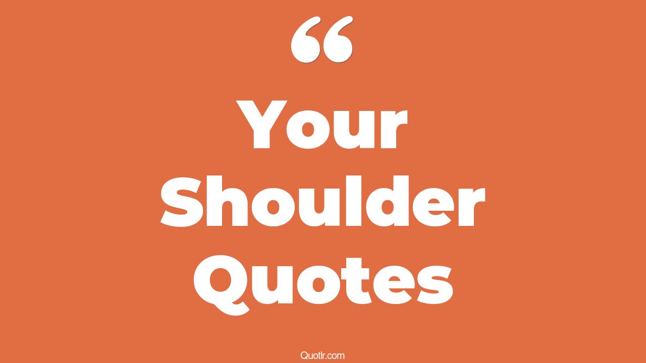 45+ Informative Your Shoulder Quotes That Will Unlock Your True Potential