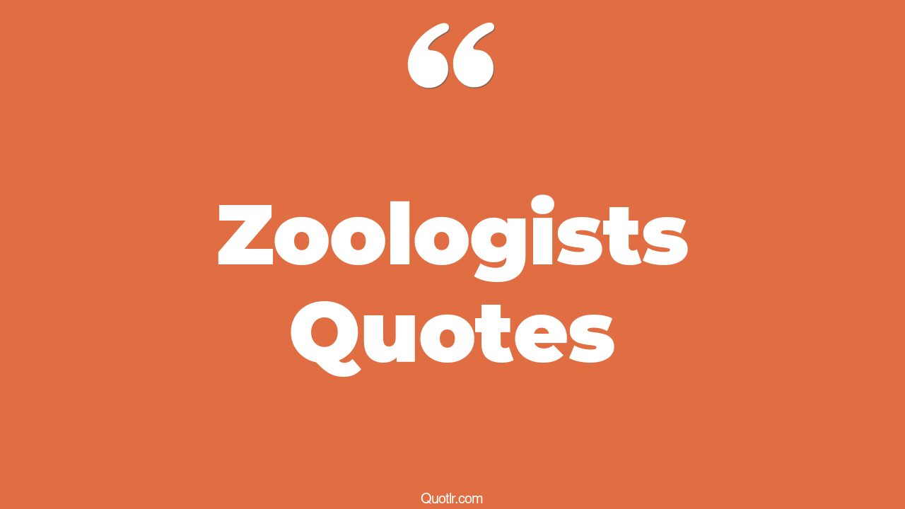 18+ Whopping Zoologists Quotes